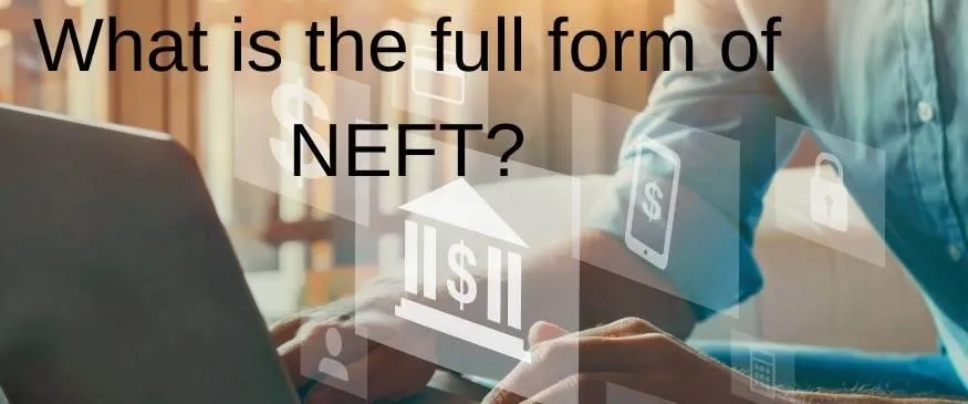 What is NEFT Form in Bank? NEFT Process, Full Form and Time